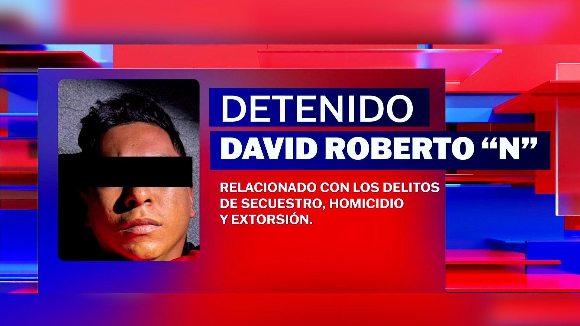 Detienen a David Roberto "N" por Secuestro, Homicidio y Extorsión en ...