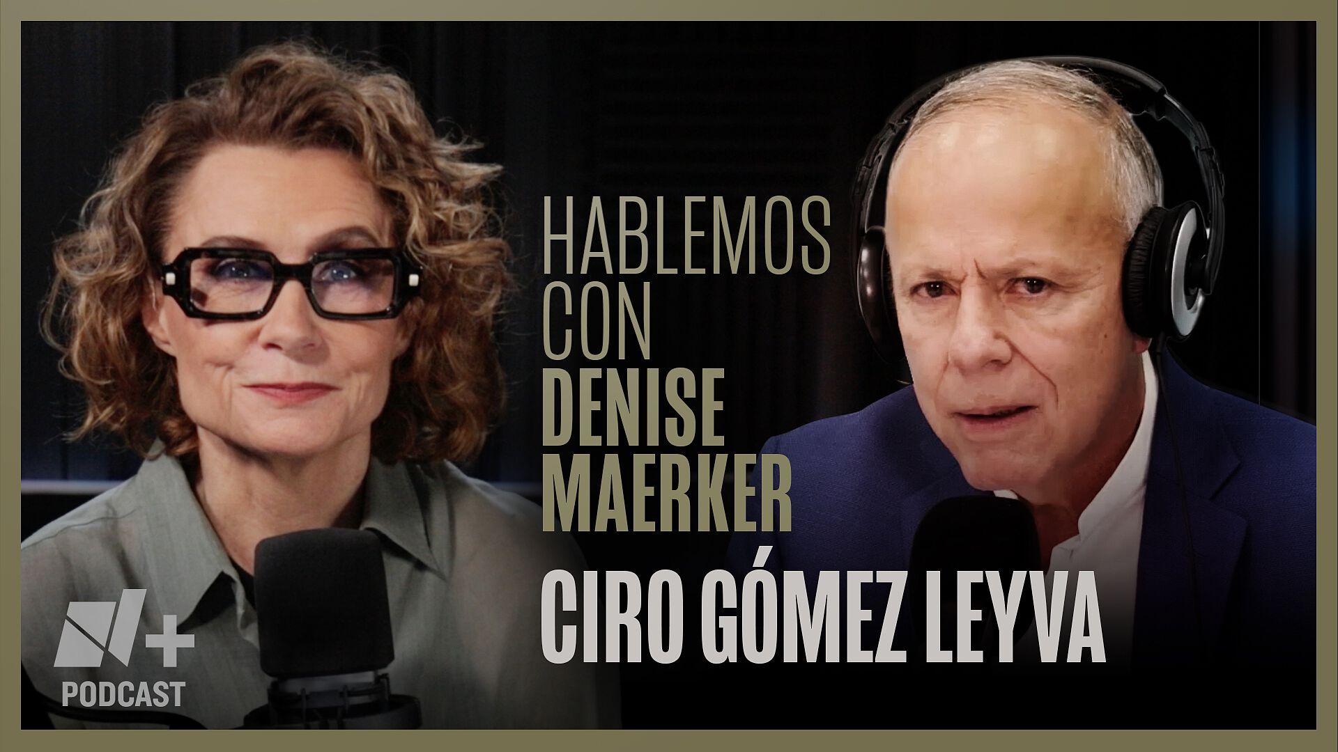 Hablemos con Denise Maerker: Ciro Gómez Leyva | N+ Podcast | N+